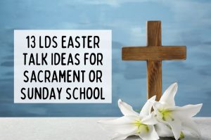 13 LDS Easter Talk Ideas for Sacrament or Sunday School - The Wonderful ...